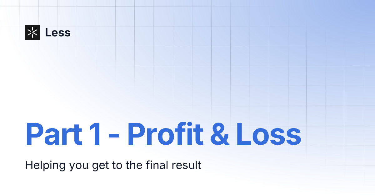 Part 1 - Profit & Loss | Less